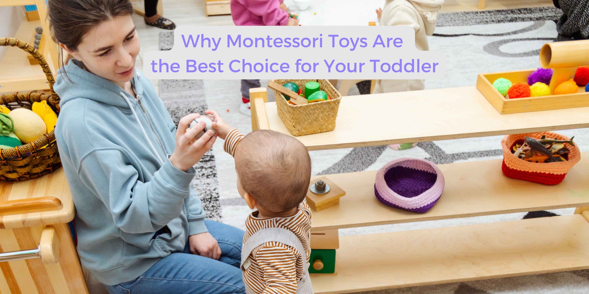 Why Montessori Toys Are the Best Choice for Your Toddler's Development